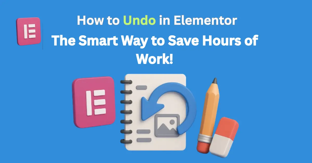 How to Undo in Elementor (The Smart Way to Save Hours of Work ...